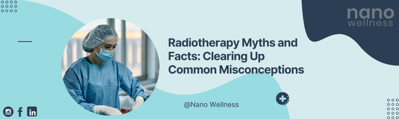 Radiotherapy Myths and Facts: Clearing Up Common Misconceptions Radiotherapy Myths and Facts: Clearing Up Common Misconceptions