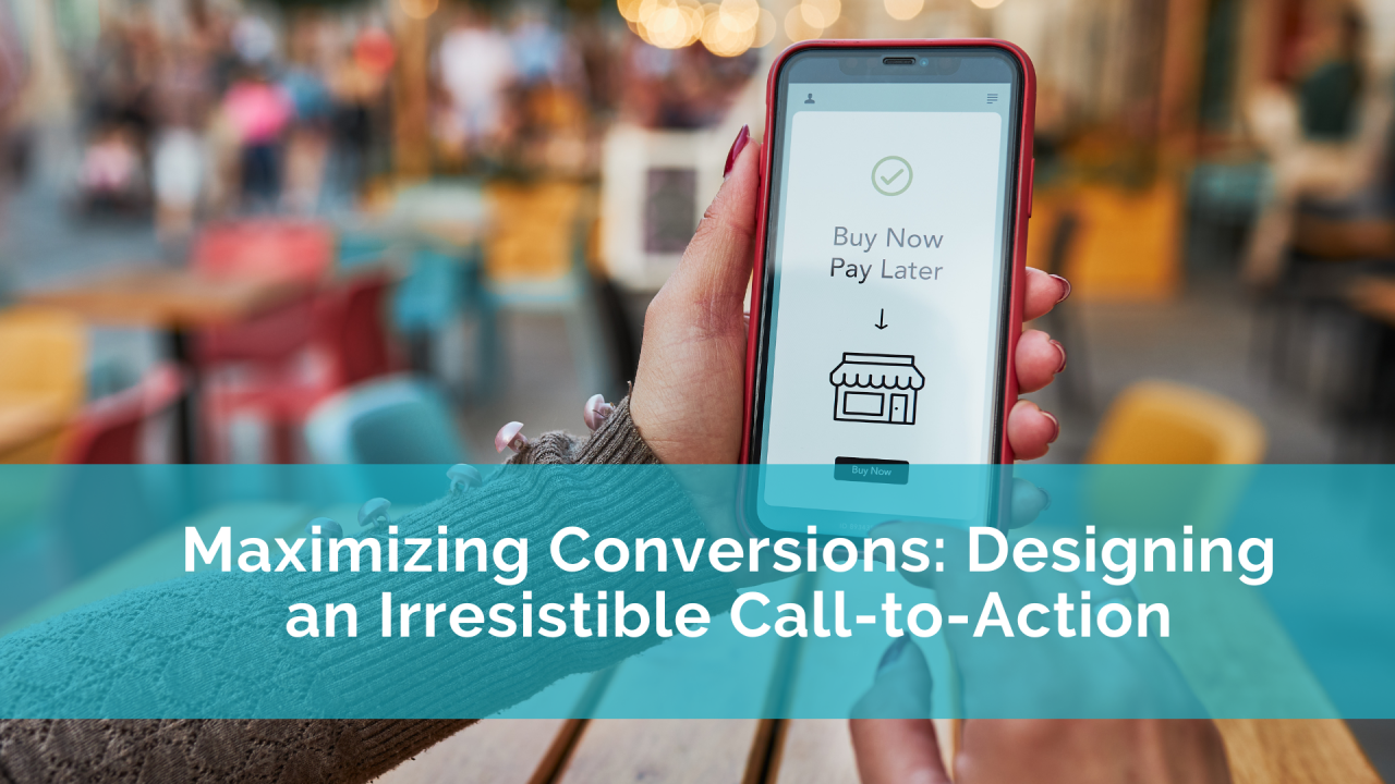 Maximizing Conversions: Designing an Irresistible Call-to-Action Maximizing Conversions: Designing an Irresistible Call-to-Action
