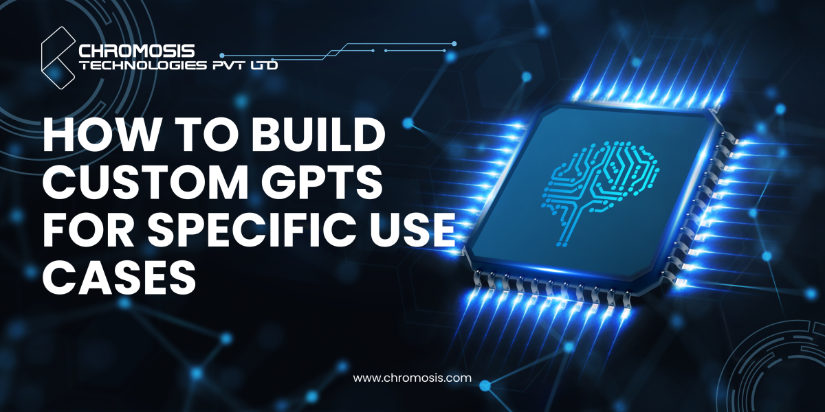 How to Build Custom GPTs for Specific Use Cases How to Build Custom GPTs for Specific Use Cases