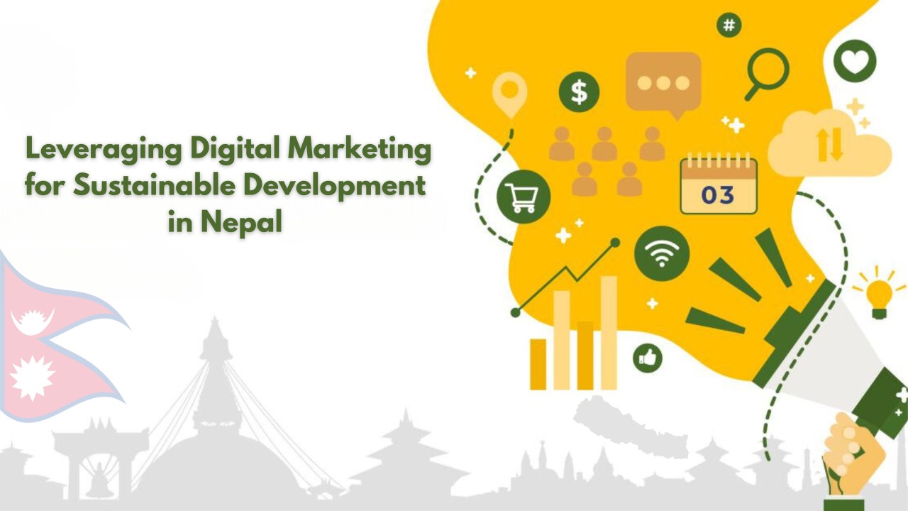 Leveraging Digital Marketing for Sustainable Development in Nepal Leveraging Digital Marketing for Sustainable Development in Nepal