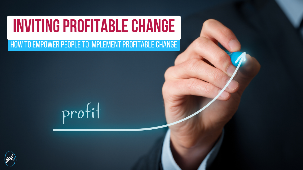 Inviting Profitable Change - How to Empower People To Implement ... Inviting Profitable Change - How to Empower People To Implement ...