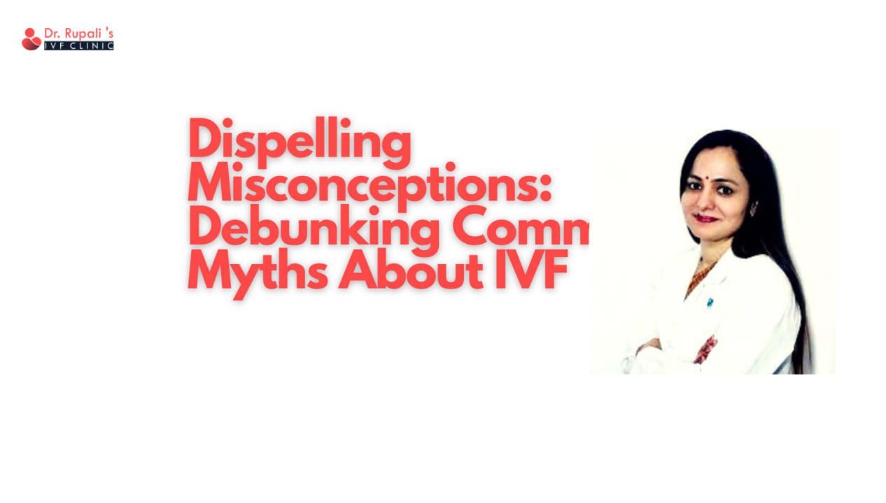 Dispelling Misconceptions: Debunking Common Myths About IVF Dispelling Misconceptions: Debunking Common Myths About IVF
