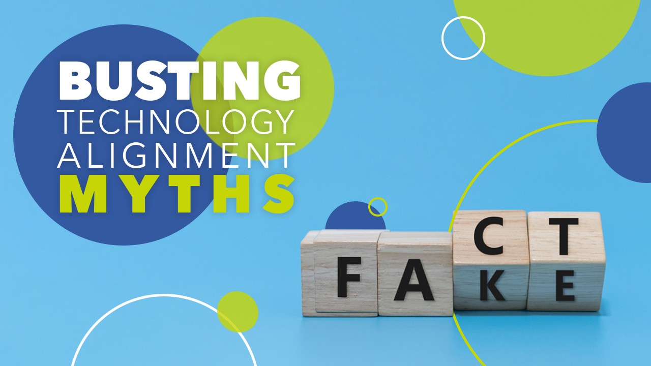 Busting Technology Alignment Myths Busting Technology Alignment Myths