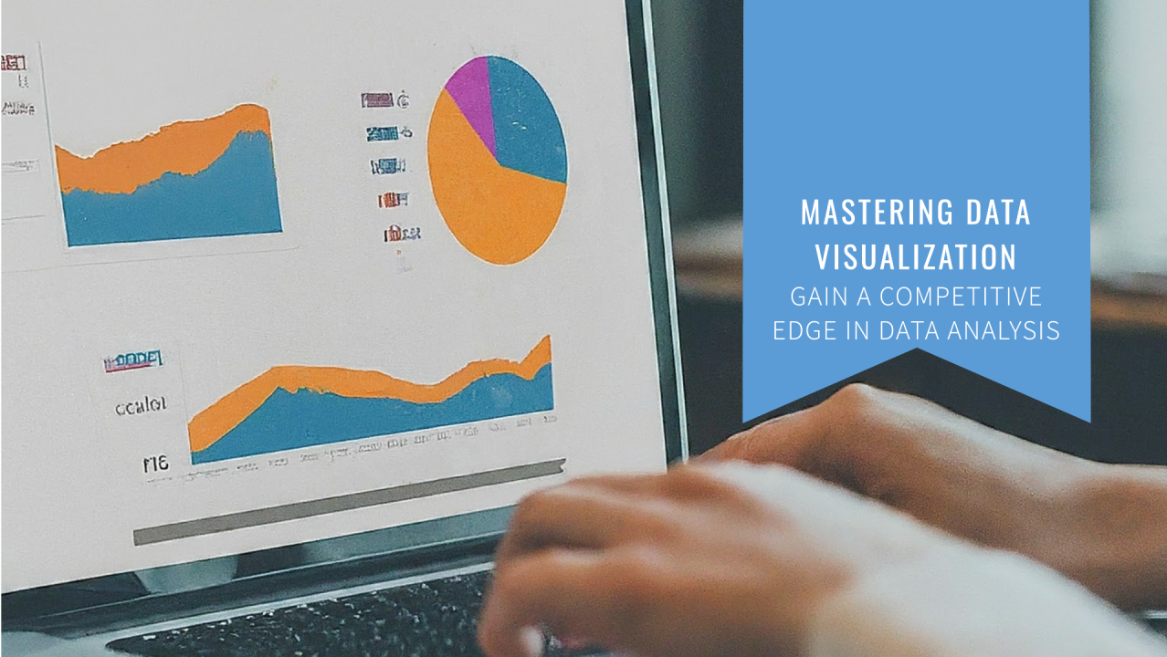 Mastering Data Visualization: Gaining a Competitive Edge in Data Analysis Mastering Data Visualization: Gaining a Competitive Edge in Data Analysis