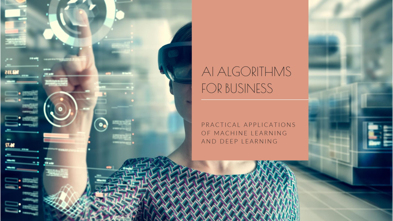AI Algorithms: Practical Business Applications of Machine Learning and ... AI Algorithms: Practical Business Applications of Machine Learning and ...