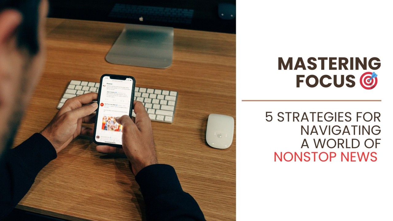 Mastering Focus: 5 Strategies for Navigating a World of Nonstop News Mastering Focus: 5 Strategies for Navigating a World of Nonstop News