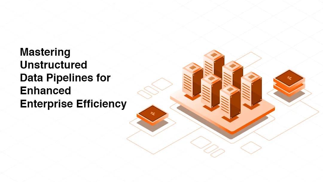 Mastering Unstructured Data Pipelines for Enhanced Enterprise Efficiency Mastering Unstructured Data Pipelines for Enhanced Enterprise Efficiency