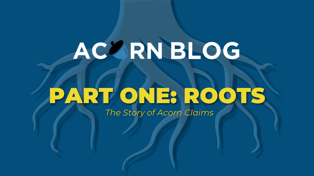 The Story of Acorn Claims, Part One-Roots The Story of Acorn Claims, Part One-Roots