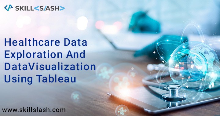 Healthcare Data Exploration And Data Visualization Using Tableau Healthcare Data Exploration And Data Visualization Using Tableau