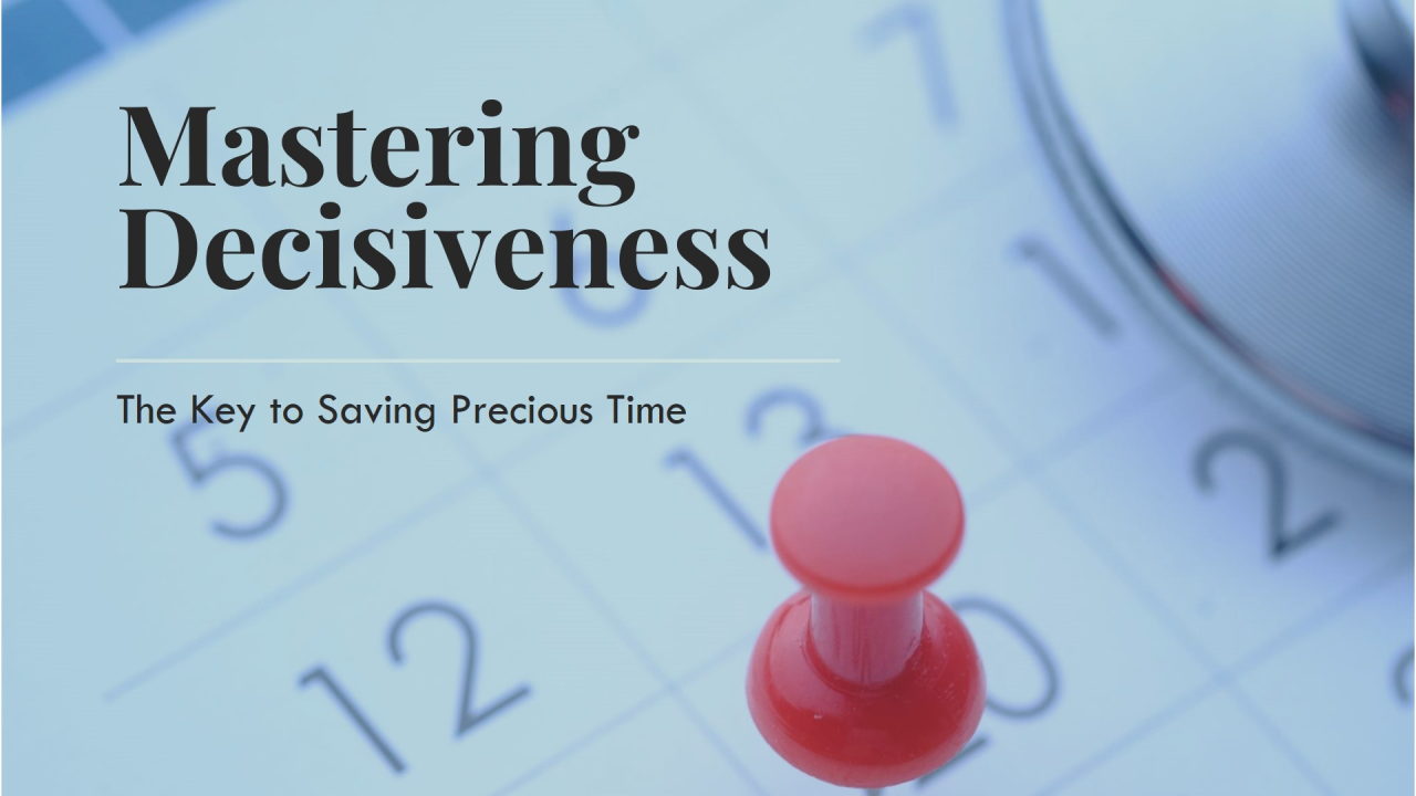 Mastering Decisiveness: The Key to Saving Precious Time Mastering Decisiveness: The Key to Saving Precious Time