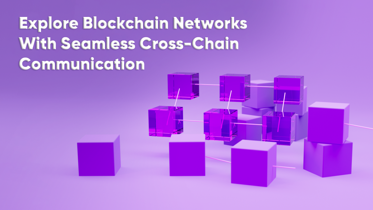 Explore Blockchain Networks With Seamless Cross-Chain Communication Explore Blockchain Networks With Seamless Cross-Chain Communication