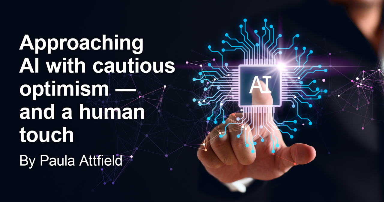 Approaching AI with cautious optimism — and a human touch Approaching AI with cautious optimism — and a human touch
