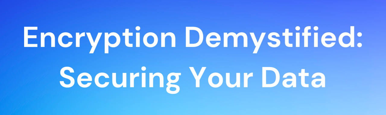 Encryption Demystified: Securing Your Data Encryption Demystified: Securing Your Data