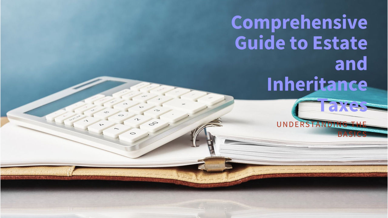 Understanding Estate and Inheritance Taxes: A Comprehensive Guide Understanding Estate and Inheritance Taxes: A Comprehensive Guide