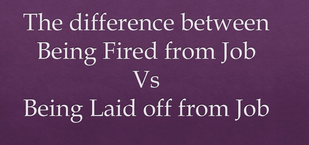 Difference between being layoff and fired from job Difference between being layoff and fired from job