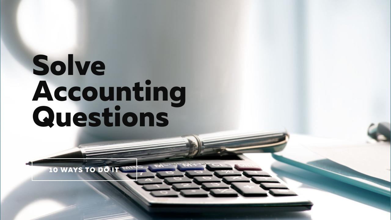 10 Ways to Solve Accounting Questions 10 Ways to Solve Accounting Questions
