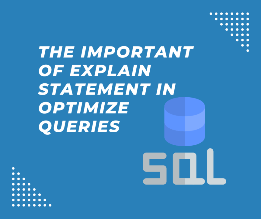 The important of the EXPLAIN statement in optimize queries The important of the EXPLAIN statement in optimize queries