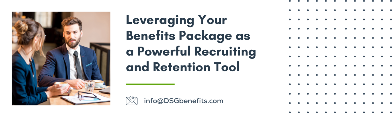 Leveraging Your Benefits Package as a Powerful Recruiting and Retention ... Leveraging Your Benefits Package as a Powerful Recruiting and Retention ...