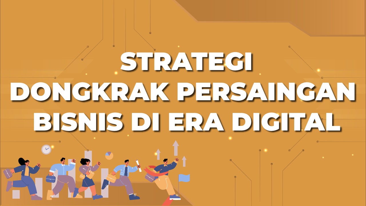 Strategi Dongkrak Persaingan Bisnis di Era Digital Strategi Dongkrak Persaingan Bisnis di Era Digital