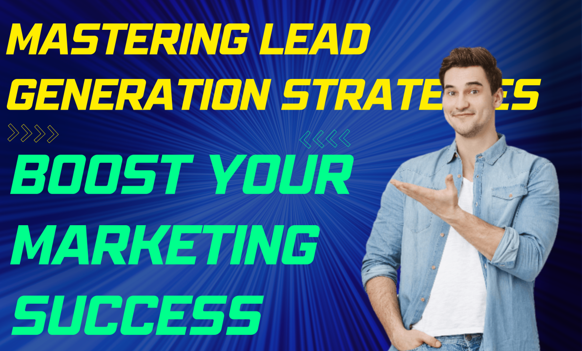 Mastering Lead Generation Strategies: Boost Your Marketing Success Mastering Lead Generation Strategies: Boost Your Marketing Success