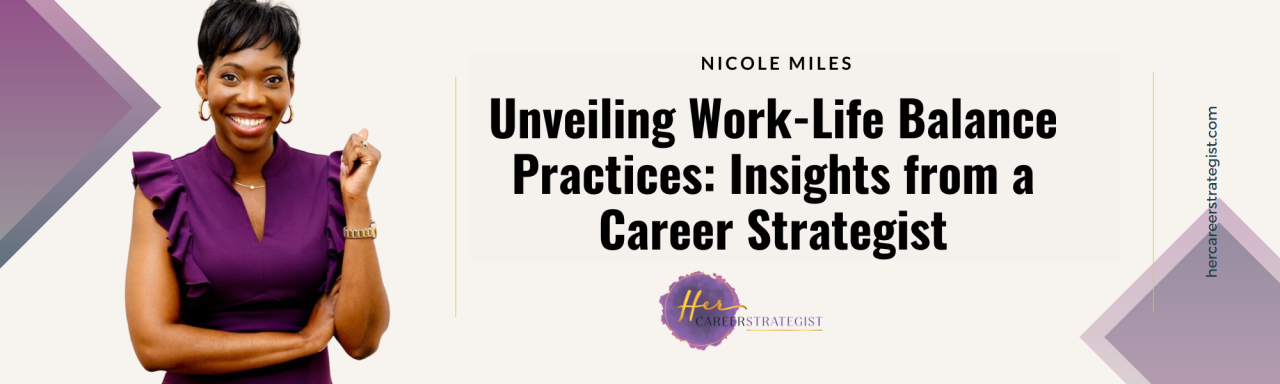 Unveiling Work-Life Balance Practices: Insights from a Career Strategist Unveiling Work-Life Balance Practices: Insights from a Career Strategist