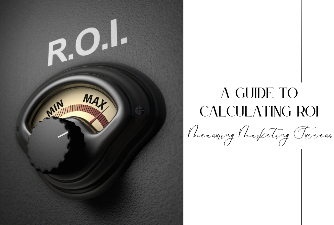 Measuring Marketing Success: A Guide to Calculating ROI Measuring Marketing Success: A Guide to Calculating ROI
