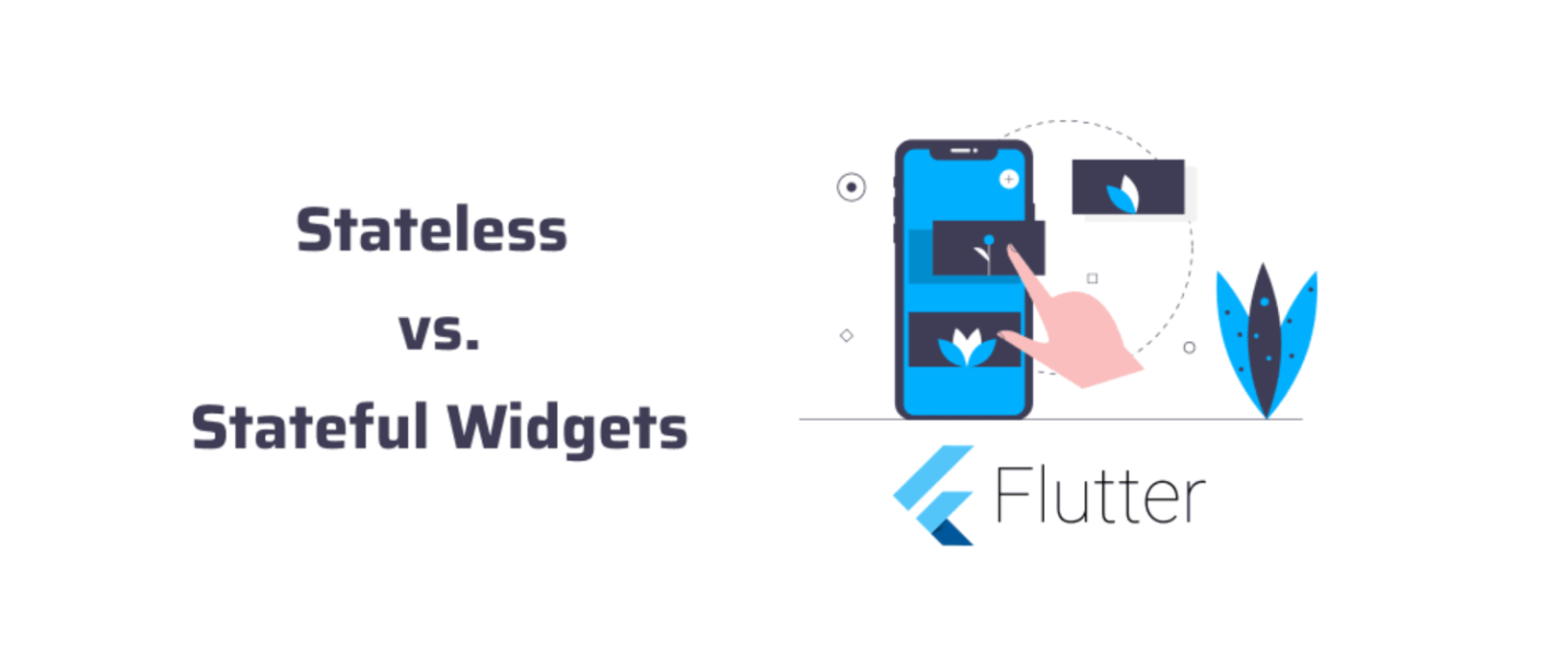 Stateful & Stateless Widgets in Flutter Stateful & Stateless Widgets in Flutter