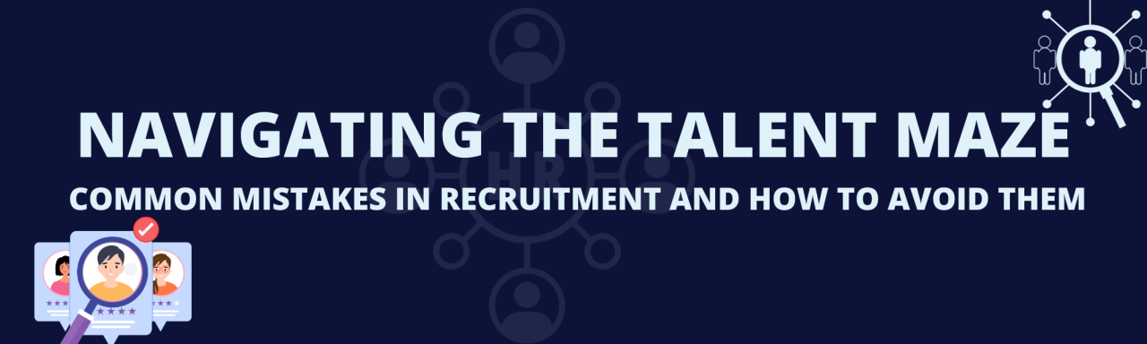 Navigating the Talent Maze: Common Mistakes in Recruitment and How to ... Navigating the Talent Maze: Common Mistakes in Recruitment and How to ...