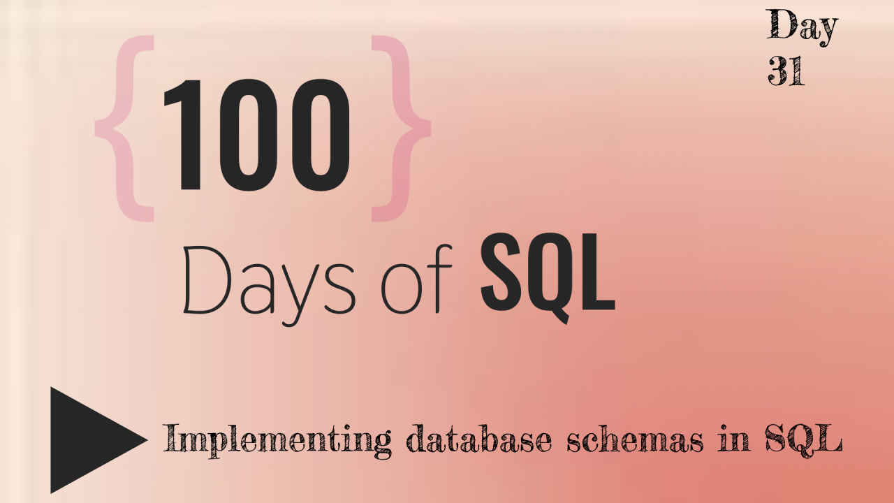 Day 31 of 100 - Implementing Database Schemas in SQL: Turning Design ... Day 31 of 100 - Implementing Database Schemas in SQL: Turning Design ...