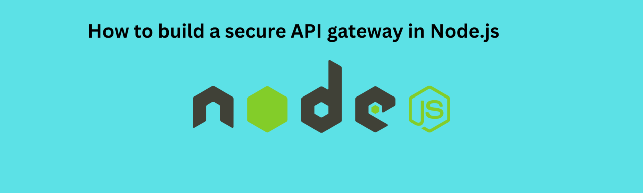 How to build a secure API gateway in Node.js How to build a secure API gateway in Node.js