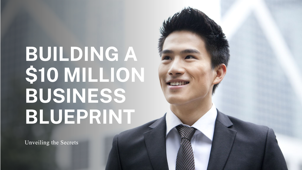 Unveiling the Blueprint: How to Build a $10 Million Business Unveiling the Blueprint: How to Build a $10 Million Business