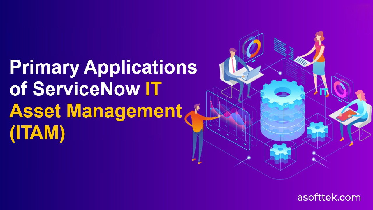 Primary Applications of ServiceNow IT Asset Management (ITAM) Primary Applications of ServiceNow IT Asset Management (ITAM)