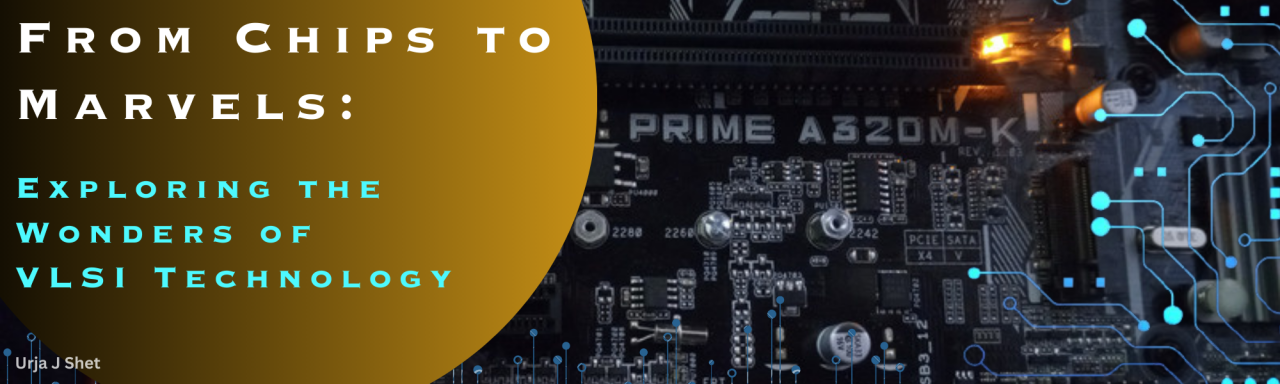 From Chips to Marvels: Exploring the Wonders of VLSI Technology From Chips to Marvels: Exploring the Wonders of VLSI Technology