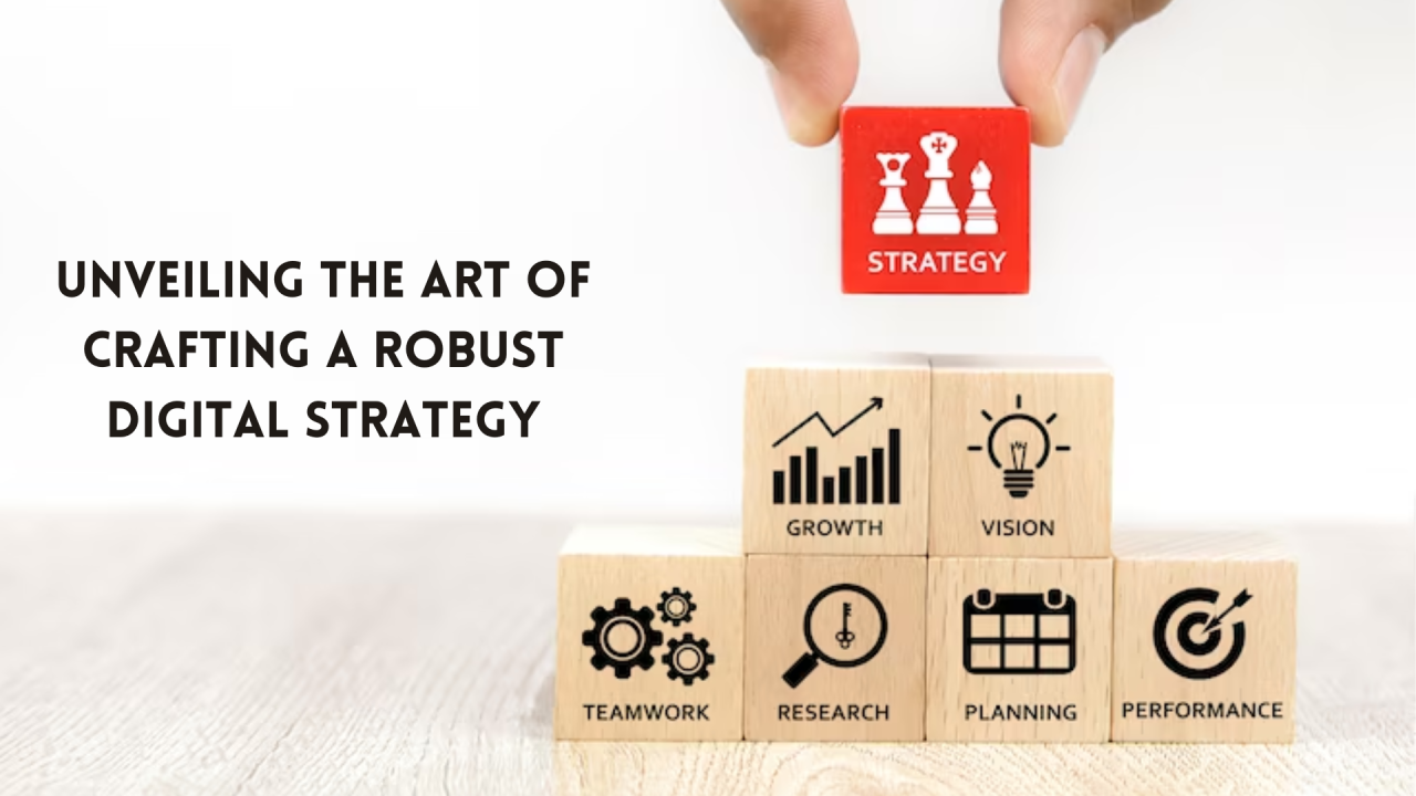 Unveiling the Art of Crafting a Robust Digital Strategy Unveiling the Art of Crafting a Robust Digital Strategy