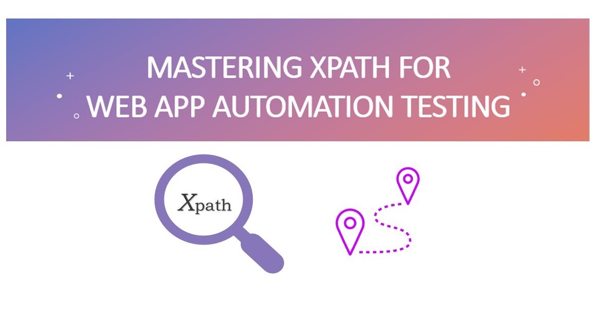 Mastering Xpath for Web App Automation Testing Mastering Xpath for Web App Automation Testing