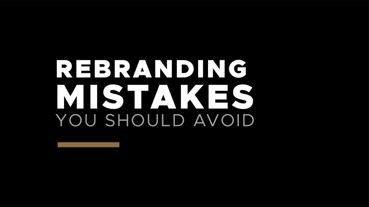 REBRANDING MISTAKES YOU SHOULD AVOID REBRANDING MISTAKES YOU SHOULD AVOID