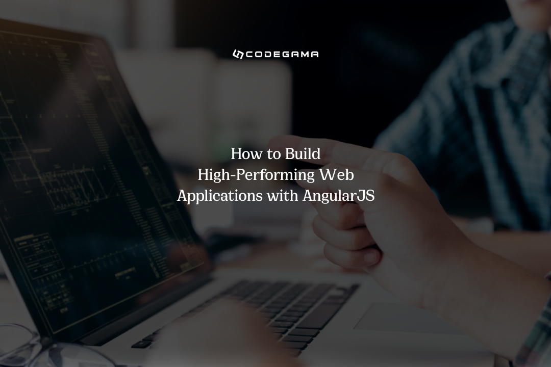 How to Build High-Performing Web Applications with AngularJS How to Build High-Performing Web Applications with AngularJS