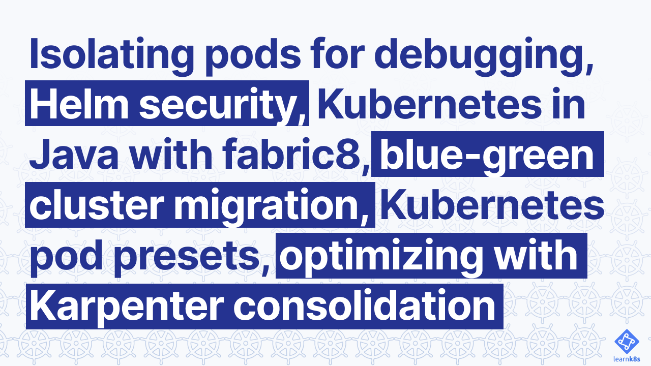 Learnk8s on LinkedIn: β Isolating pods for debugging, Helm security ... Learnk8s on LinkedIn: β Isolating pods for debugging, Helm security ...