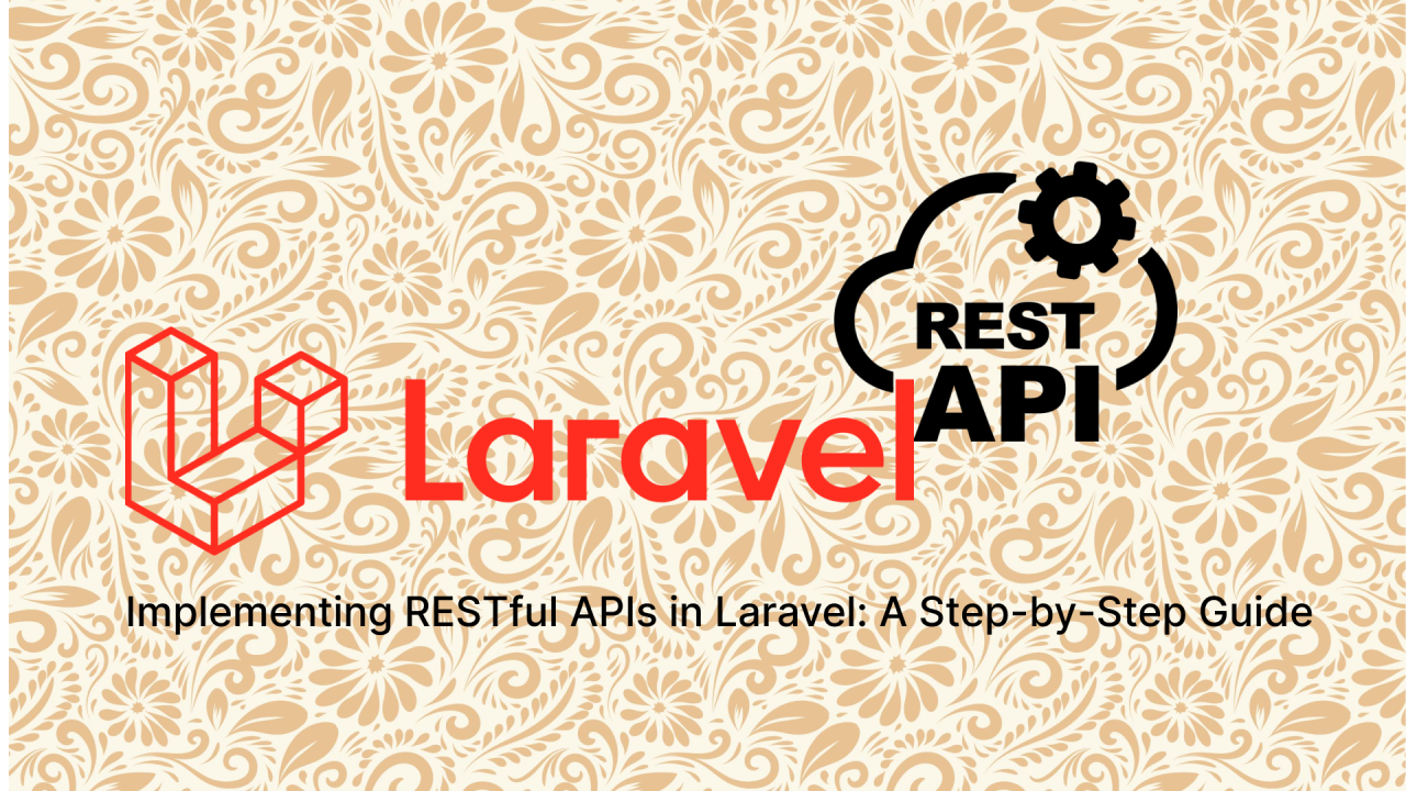 Implementing RESTful APIs in Laravel: A Step-by-Step Guide Implementing RESTful APIs in Laravel: A Step-by-Step Guide