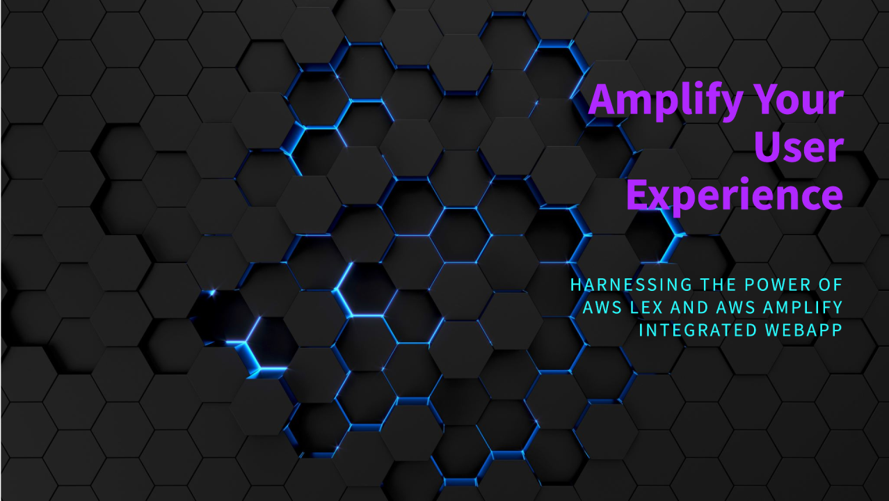 Amplifying User Experience: Harnessing the power of AWS Lex and AWS ... Amplifying User Experience: Harnessing the power of AWS Lex and AWS ...