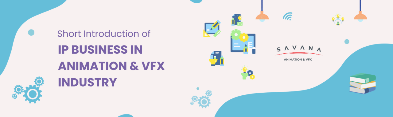 Short Introduction of IP Business in Animation & VFX Industry Short Introduction of IP Business in Animation & VFX Industry
