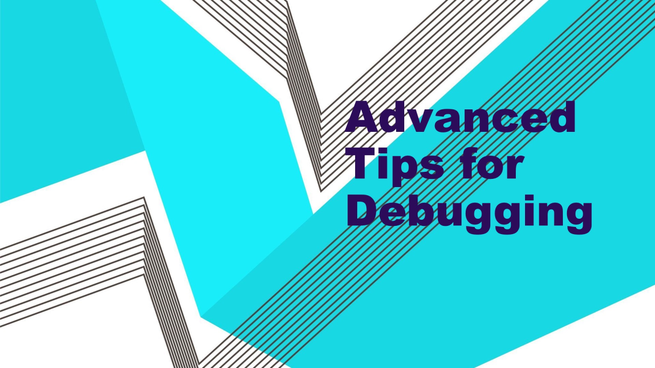 Advanced Tips for Debugging & Optimizing Code Advanced Tips for Debugging & Optimizing Code