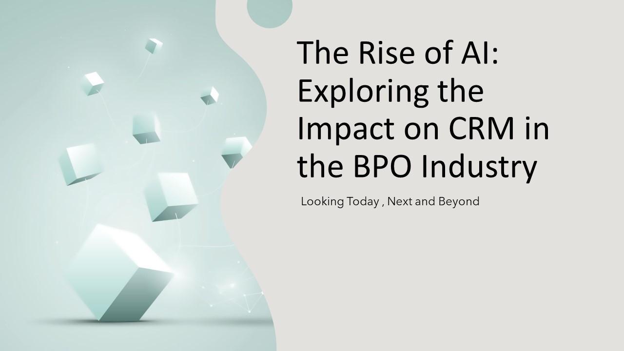 The Rise of AI: Exploring the Impact on CRM in the BPO The Rise of AI: Exploring the Impact on CRM in the BPO