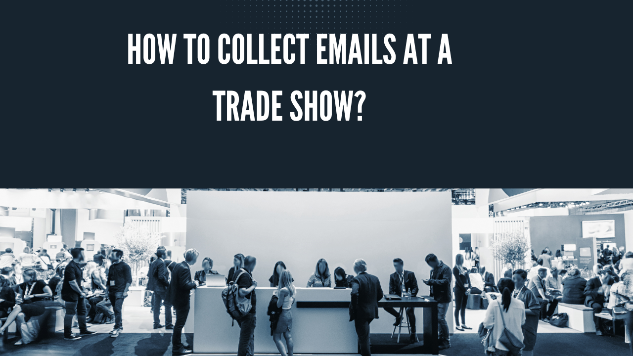 How To Collect Emails At a Trade Show? How To Collect Emails At a Trade Show?