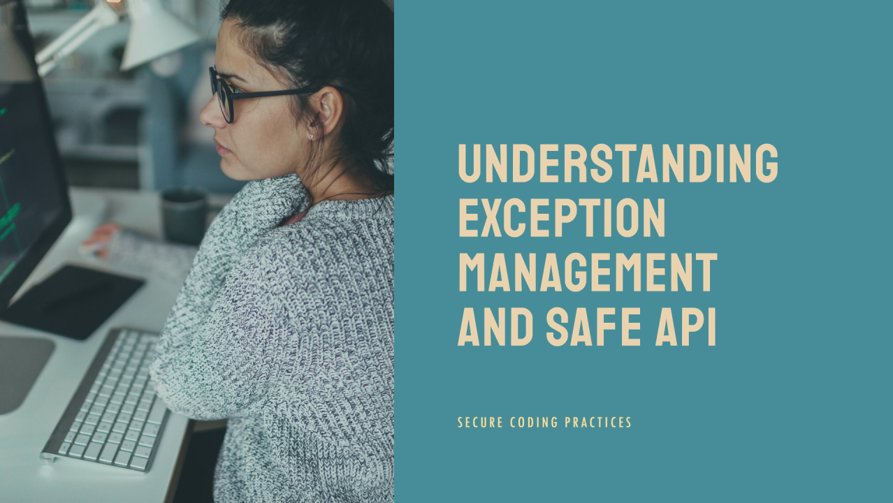 Secure Coding Practices: Understanding Exception Management and Safe APIs Secure Coding Practices: Understanding Exception Management and Safe APIs