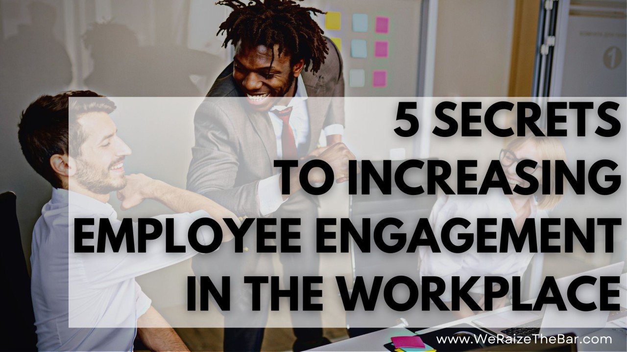 5 Secrets to Increasing Employee Engagement in the Workplace 5 Secrets to Increasing Employee Engagement in the Workplace