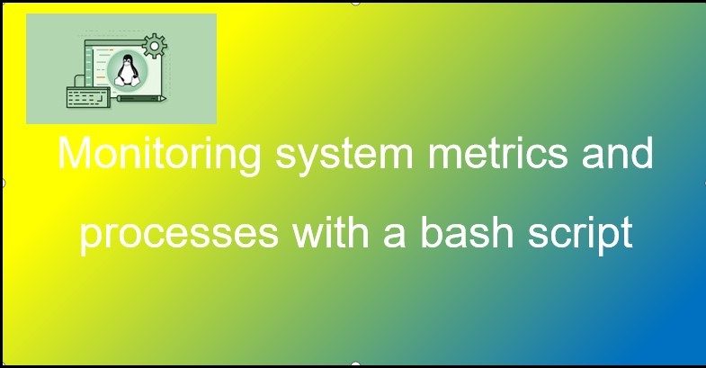 Day-04 : Monitoring system metrics and processes with a bash script ... Day-04 : Monitoring system metrics and processes with a bash script ...