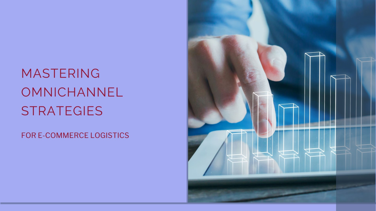 Mastering Omnichannel Strategies in E-commerce Logistics. Mastering Omnichannel Strategies in E-commerce Logistics.