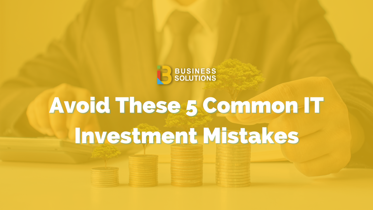 Avoid These 5 Common IT Investment Mistakes Avoid These 5 Common IT Investment Mistakes