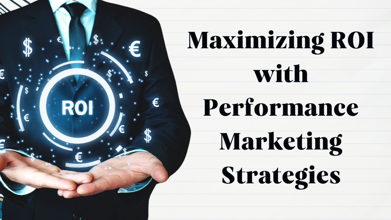 Maximizing ROI with Performance Marketing Strategies Maximizing ROI with Performance Marketing Strategies